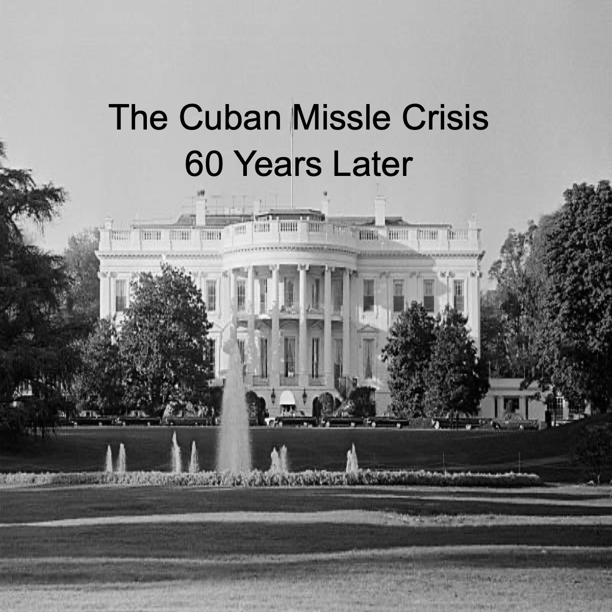 The Cuban Missile Crisis: 60 Years Later - Center of History and Public ...